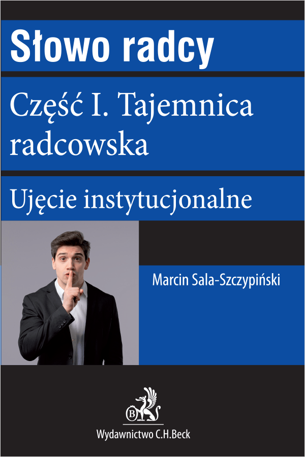 Słowo radcy. Część I. Tajemnica radcowska. Ujęcie instytucjonalne, 2024 ...